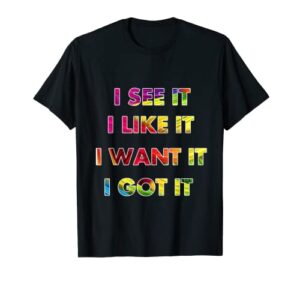 funny vintage i see it i like it i want it i got it t-shirt