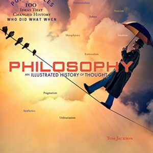 Philosophy: An Illustrated History of Thought (Ponderables 100 Ideas That Changed History Who Did What When)