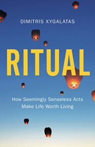 ritual: how seemingly senseless acts make life worth living