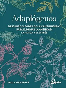 adaptógenos: descubre el poder de las superhierbas para eliminar la ansiedad, la fatiga y el estrés (salud natural) (spanish edition)