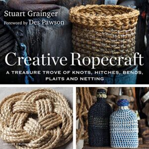 creative ropecraft: a treasure trove of knots, hitches, bends, plaits and netting