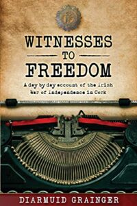 witnesses to freedom: a day by day account of the irish war of independence in cork