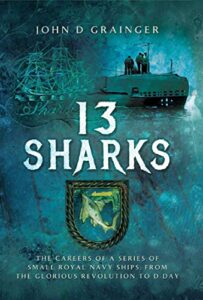 13 sharks: the careers of a series of small royal navy ships, from the glorious revolution to d-day