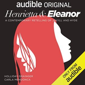 henrietta & eleanor: a retelling of jekyll and hyde: an audible original drama