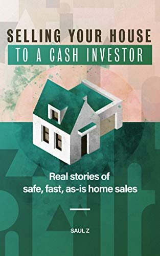 Selling Your House To A Cash Investor: Real stories of safe, fast, as-is home sales