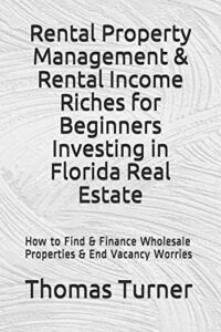 rental property management & rental income riches for beginners investing in florida real estate: how to find & finance wholesale properties & end vacancy worries