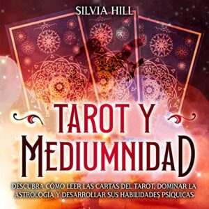 tarot y mediumnidad [tarot and mediumship]: descubra cómo leer las cartas del tarot, dominar la astrología y desarrollar sus habilidades psíquicas (spanish edition)descubra cómo leer las cartas del tarot, dominar la astrología y desarrollar sus habilidade