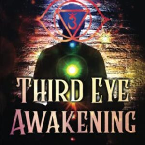 Third Eye Awakening: Activating the Pineal Gland to Awaken Your Third Eye Chakra and Developing Your Psychic Abilities (Psychic Awakening)