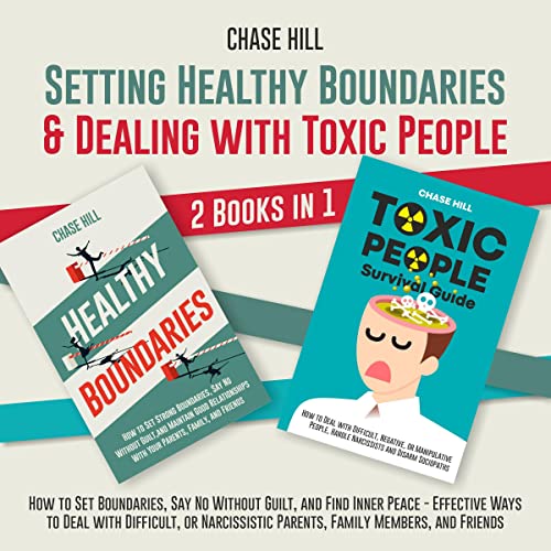 Setting Healthy Boundaries & Dealing with Toxic People: 2 Books in 1: How to Set Boundaries, Say No Without Guilt, and Find Inner Peace - Ways to Deal with Difficult Parents, Family Members, Friends