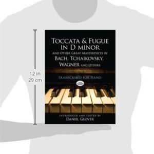 Toccata and Fugue in D minor and Other Great Masterpieces by Bach, Tchaikovsky, Wagner and Others: Transcribed for Piano (Dover Classical Piano Music)