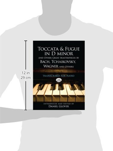 Toccata and Fugue in D minor and Other Great Masterpieces by Bach, Tchaikovsky, Wagner and Others: Transcribed for Piano (Dover Classical Piano Music)