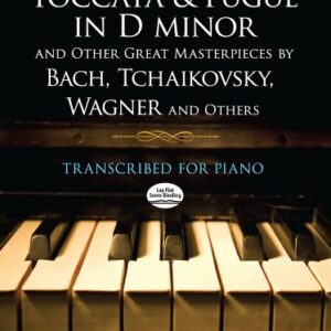 Toccata and Fugue in D minor and Other Great Masterpieces by Bach, Tchaikovsky, Wagner and Others: Transcribed for Piano (Dover Classical Piano Music)