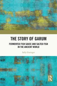 the story of garum: fermented fish sauce and salted fish in the ancient world