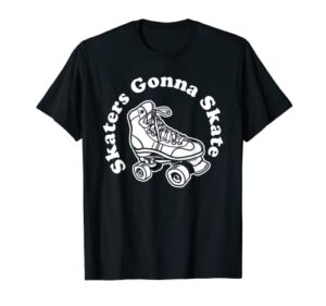 skaters gonna skate funny roller derby t-shirt