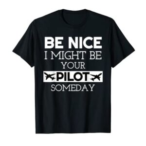 Be Nice I Might Be Your Pilot Someday Aviation Aircraft T-Shirt