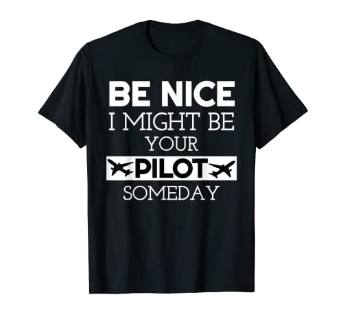 Be Nice I Might Be Your Pilot Someday Aviation Aircraft T-Shirt