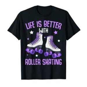 Life Is Better With Roller Skating Roller Girl Roller Skates T-Shirt