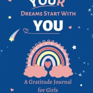 Your Dreams Start With You! Gratitude Journal for Girls: Powerful Affirmations to Empower a Confident YOU