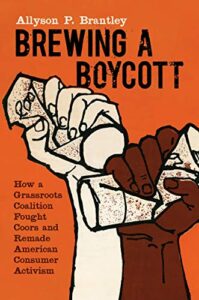 brewing a boycott: how a grassroots coalition fought coors and remade american consumer activism (justice, power, and politics)