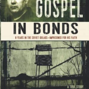 The Gospel in Bonds: 8 years in the Soviet Gulags--Imprisoned for his faith--a true story