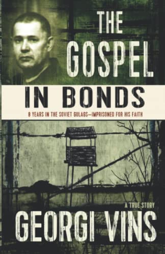 The Gospel in Bonds: 8 years in the Soviet Gulags--Imprisoned for his faith--a true story