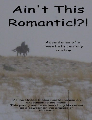 Ain't This Romantic!?!: Adventures of a Twentieth Century Cowboy