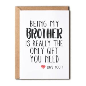 being my brother is really the only gift you need – love you brother gift card – funny gift for brother card – best brother gifts