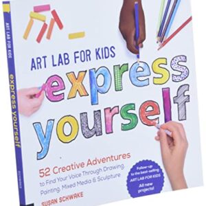 Art Lab for Kids: Express Yourself: 52 Creative Adventures to Find Your Voice Through Drawing, Painting, Mixed Media, and Sculpture (Volume 19) (Lab for Kids, 19)