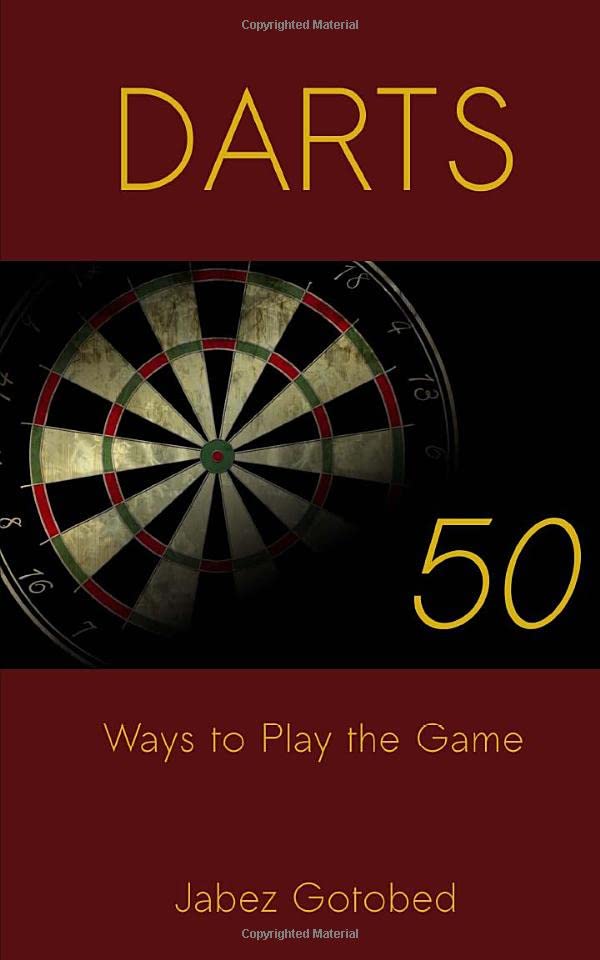 Darts: 50 Ways to Play the Game: How to Play Darts in Every Way Imaginable