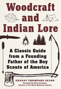 woodcraft and indian lore: a classic guide from a founding father of the boy scouts of america