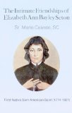 The Intimate Friendships of Elizabeth Ann Bayley Seton: First Native-Born American Saint (1774-1821)