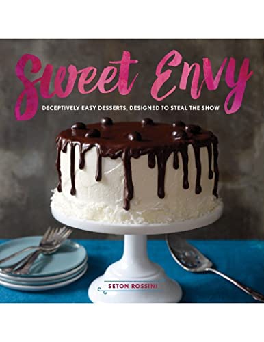 Sweet Envy: Deceptively Easy Desserts, Designed to Steal the Show