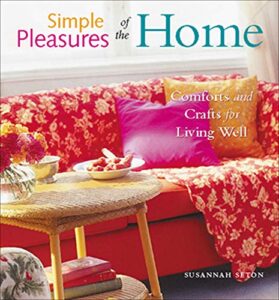 simple pleasures of the home: comforts and crafts for living well (simple pleasures series)