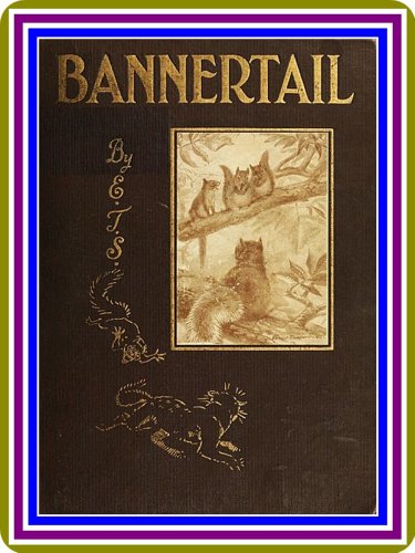 Bannertail / The Story of a Graysquirrel by Ernest Thompson Seton : (full image Illustrated)