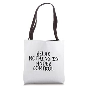 Relax, Nothing Is Under Control |-----. Tote Bag