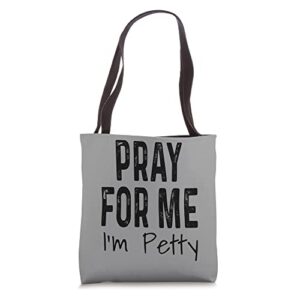 pray for me i’m petty funny sarcastic sarcasm humor saying tote bag