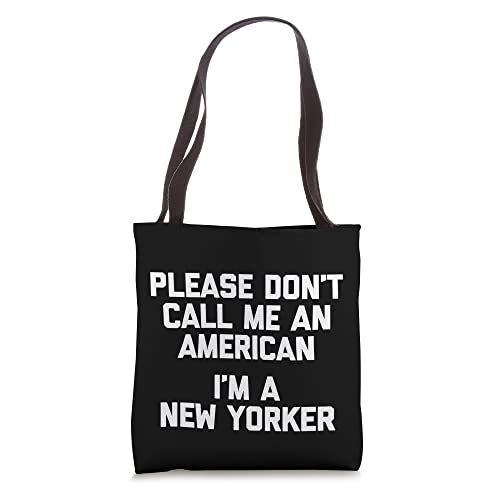 Please Don't Call Me An American (I'm A New Yorker) - Funny Tote Bag