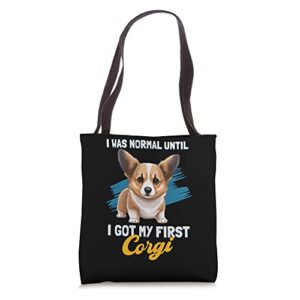 i was normal until i got my first corgi pembroke welsh corgi tote bag