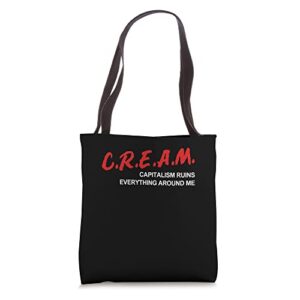 c.r.e.a.m capitalism ruins everything around me funny tote bag