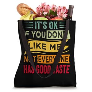 It's Ok If You Don't Like Me Not Everyone Has Good Taste Tote Bag