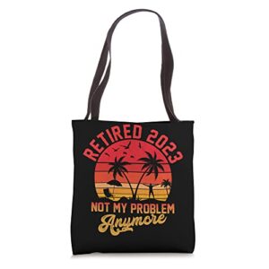 retired 2023 not my problem anymore tote bag