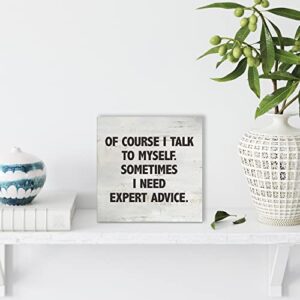 Of Course I Talk to Myself Sometimes I Need Expert Advice Wood Box Sign Rusitc Wooden Box Sign Farmhouse Home Office Desk Shelf Decor (5 X 5 Inch)