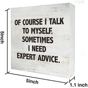 Of Course I Talk to Myself Sometimes I Need Expert Advice Wood Box Sign Rusitc Wooden Box Sign Farmhouse Home Office Desk Shelf Decor (5 X 5 Inch)