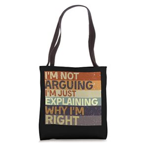 i’m not arguing i’m just explaining why i’m right tote bag