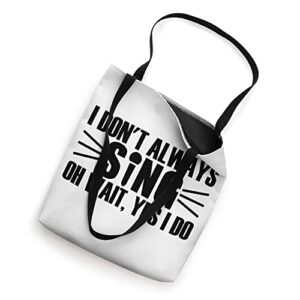 I don't always sing - Oh wait, yes I do Tote Bag