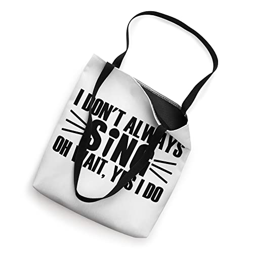 I don't always sing - Oh wait, yes I do Tote Bag