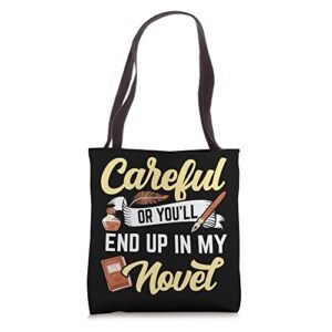 careful or you’ll end up in my novel writer novelist author tote bag