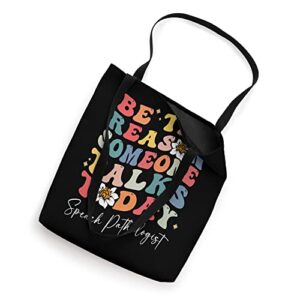 Be the reason somone talks Speech Language Pathologist SLP Tote Bag