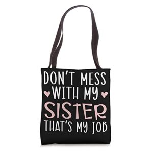 don’t mess with my sister that’s my job sisterhood tote bag