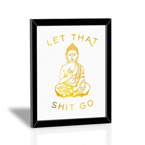 let that shit go quote cardstock art print, seated buddha gold foil print framed 8×10 inch yoga room office zen art poster,minimalist home decor -wood frame ready to hang